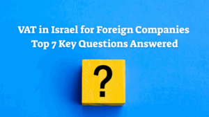 VAT in Israel for Foreign Companies – Top 7 Key Questions Answered ...